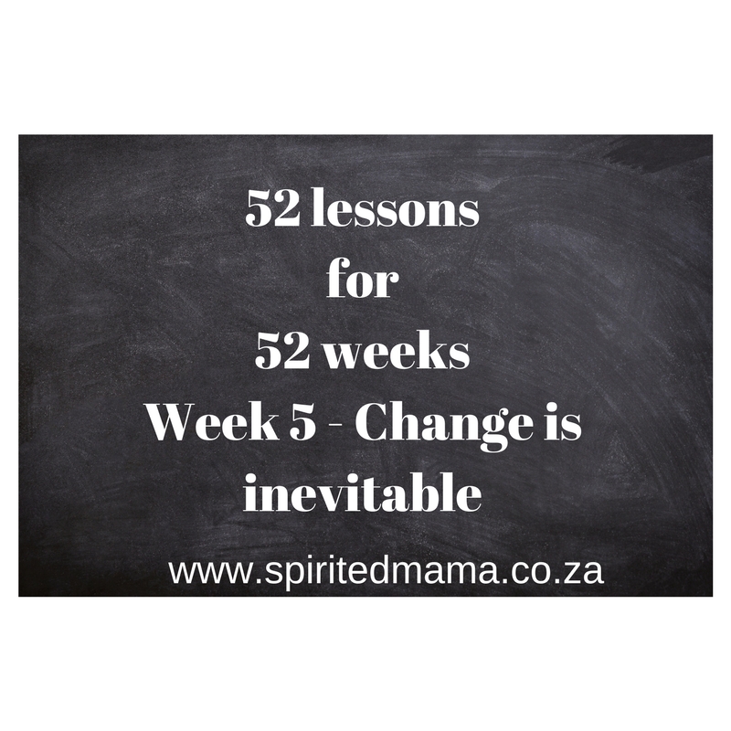 52 lessons for 52 weeks: Week 5 – Change is inevitable – Spirited Mama